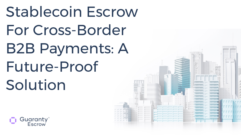 Stablecoin Escrow For Cross-Border B2B Payments: A Future-Proof Solution